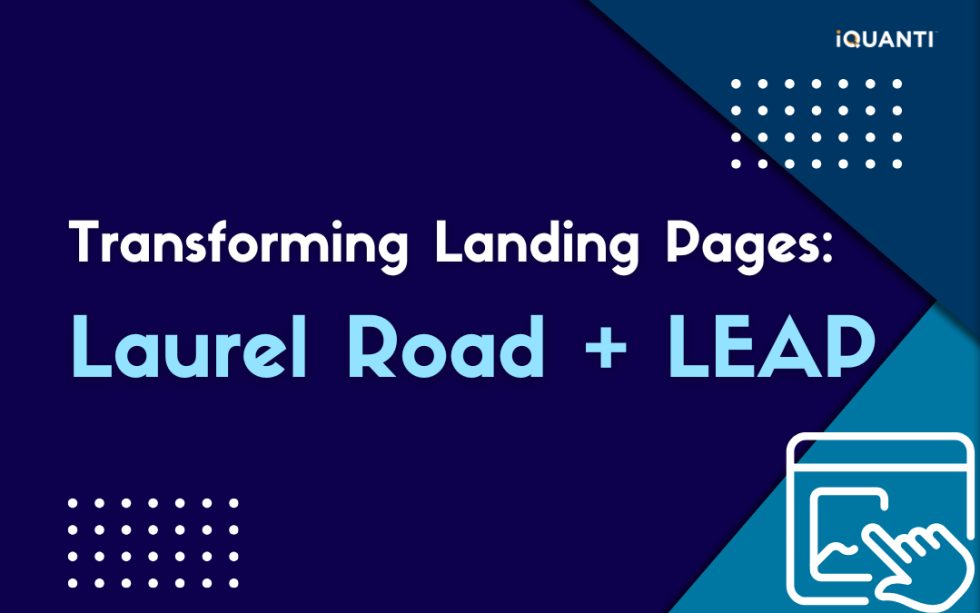 How Laurel Road Achieved More Form Fills with LEAP | iQuanti